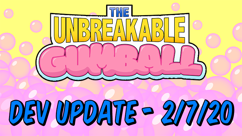 Steam :: The Unbreakable Gumball :: Development Update - 2/7/20
