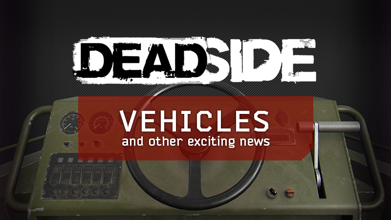 Deadside - Vehicles and Other Exciting News - Steam News