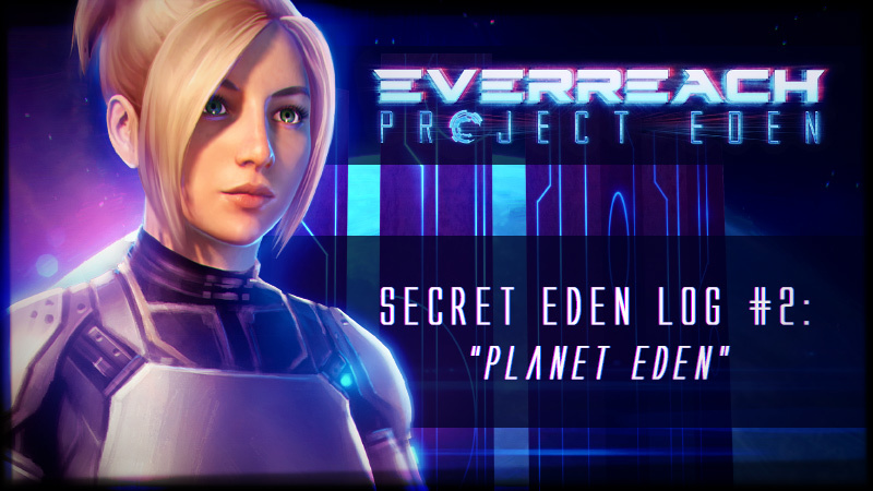 Everreach: Project Eden - Secret Eden Log #2: "Planet Eden" - Steam News
