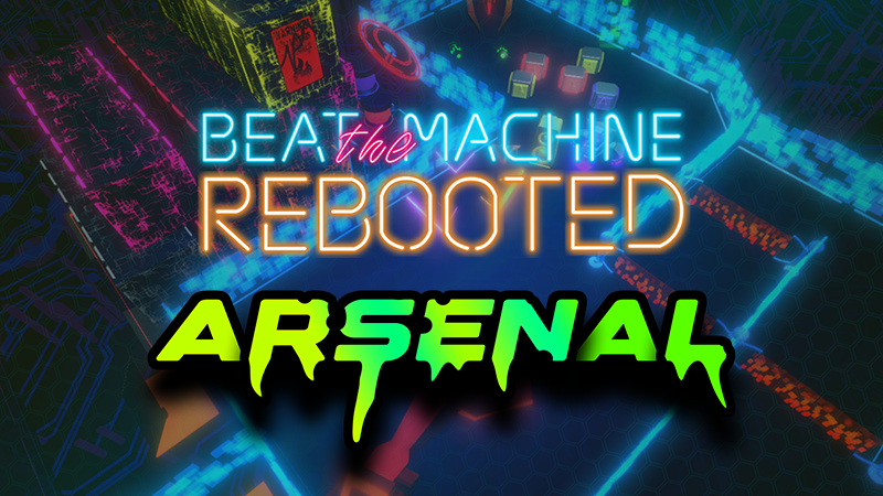 Beat The Machine: Rebooted - ARSENAL UNLEASHED - PATCH 1.8 - Steam News