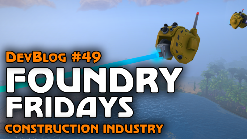 FOUNDRY - DevBlog #49 | Foundry Fridays: Construction Industry - Steam News