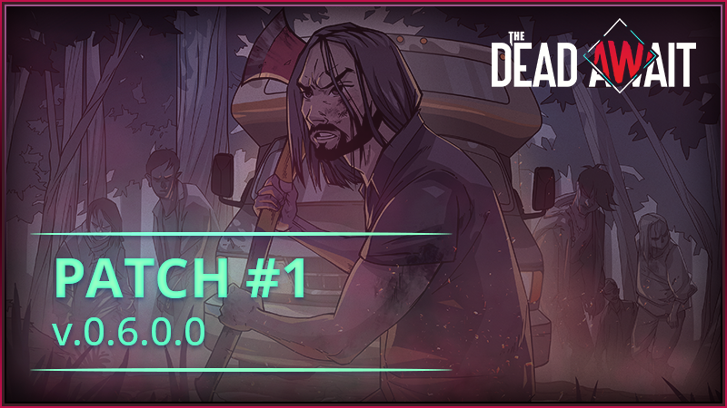 The Dead Await: Prologue - Patch #1 - v.0.6.0.0 - Steam News