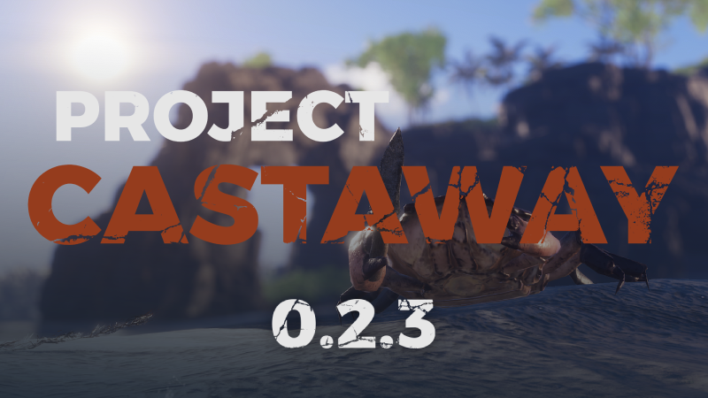 Project Castaway - Project Castaway 0.2.3 - Steam News