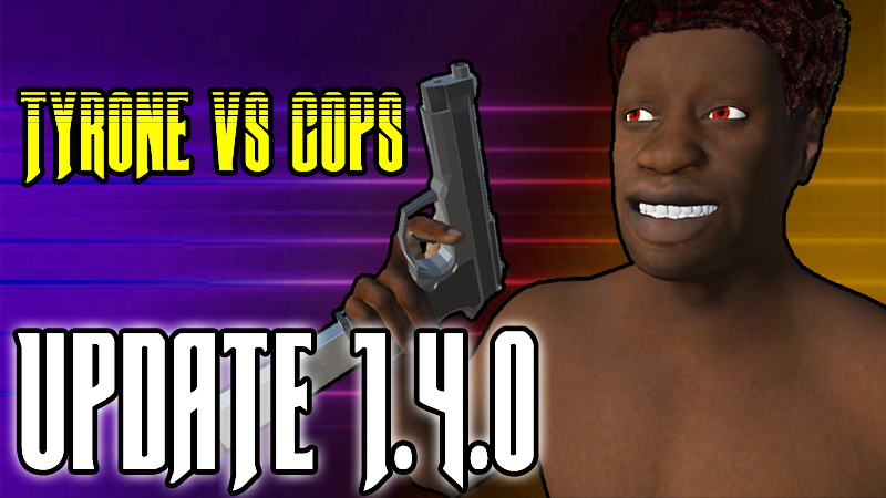 TYRONE vs COPS - TYRONE vs COPS - Update 1.4.0 - Steam News