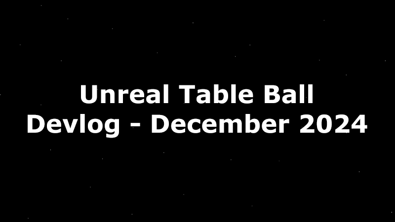 Table Ball - Unreal Table Ball Devlog - December 2024 - Steam News