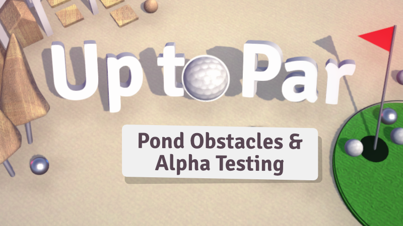 Up to Par - Pond Obstacles and Alpha Testing - Steam News