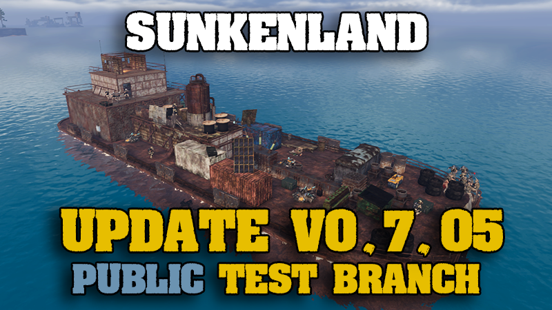 Sunkenland - Update v0.7.05 | Public Test Branch - Steam News