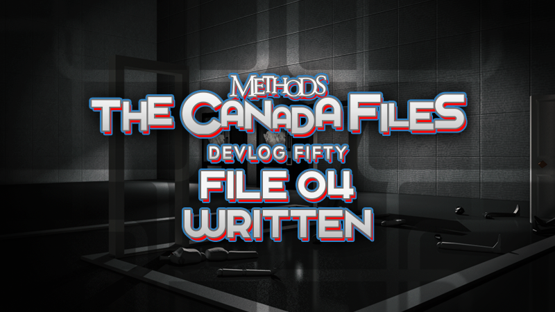 Methods: The Canada Files - Devlog 50: File 04 Written! - Steam News
