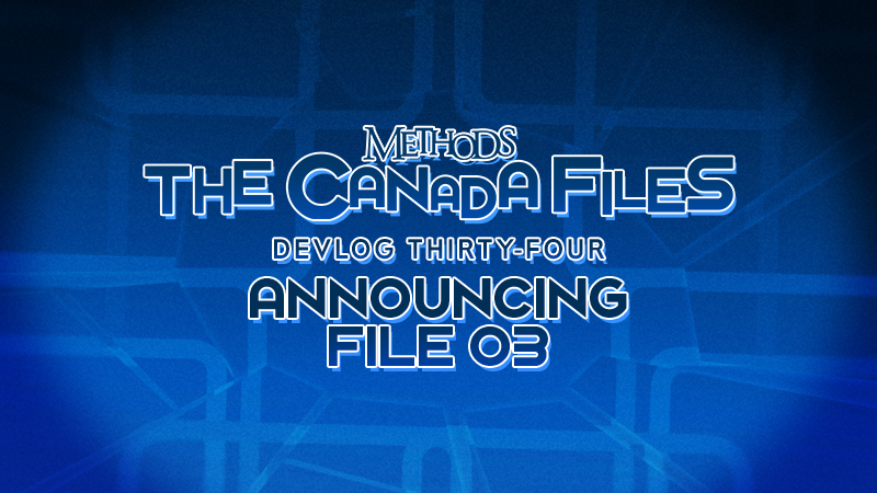 Methods: The Canada Files - Devlog 34: Announcing File 03! - Steam News
