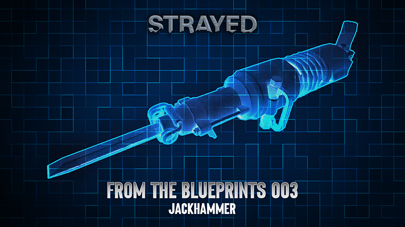 Strayed - From the Blueprints 003 - Jackhammer - Steam News