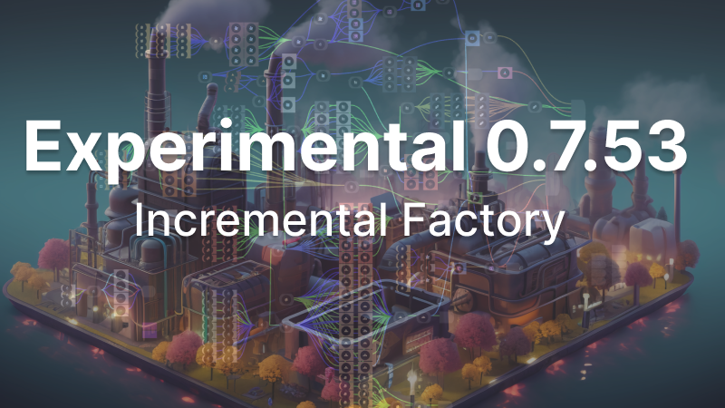 Incremental Factory - Update 0.7.53 - Quality of Life, Fixes and ...