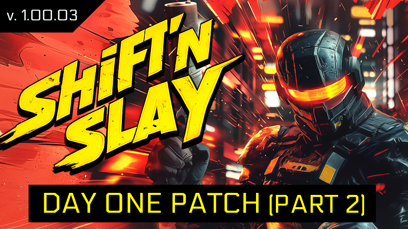 Shift'n Slay - DAY ONE PATCH (Part 2) v. 1.00.03 - Steam News