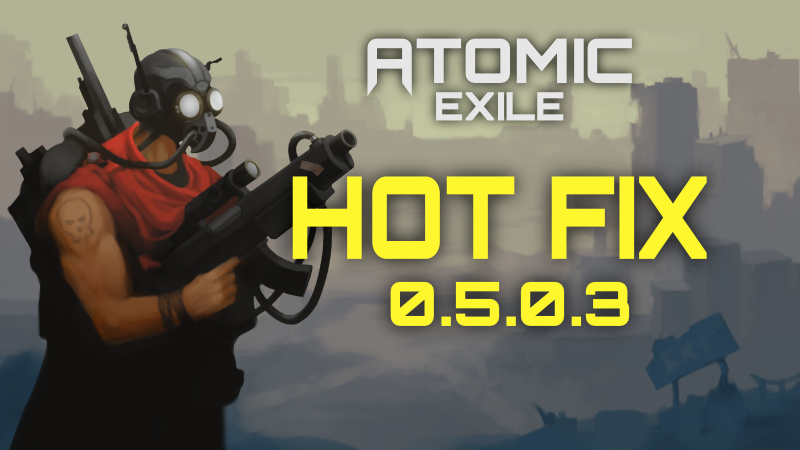 Atomic Exile - Hot Fix 0.5.0.3 - Steam News