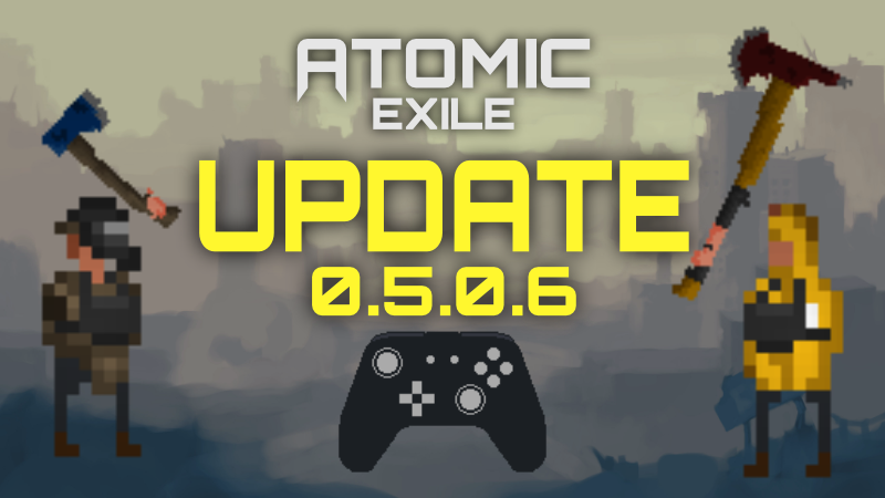 Atomic Exile - Version 0.5.0.6 Melee and Controller update. - Steam News
